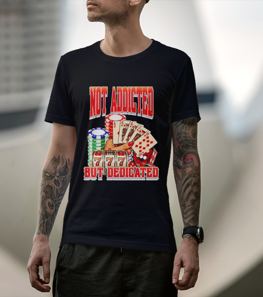 Not Addicted But Dedicated Poker Cards Chips Slot Machine 777 T-Shirt