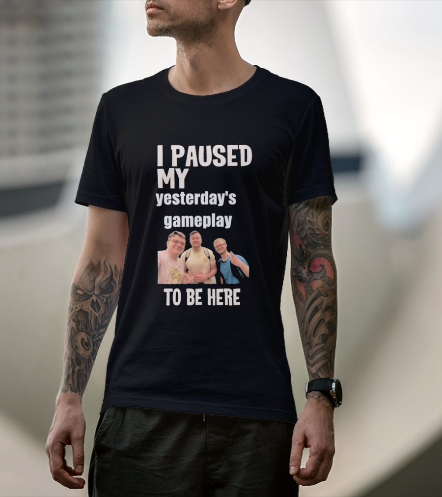 I Paused My Yesterday's Gameplay To Be Here Fun Group Photo T-Shirt
