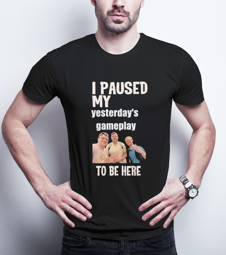 I Paused My Yesterday's Gameplay To Be Here Fun Group Photo T-Shirt