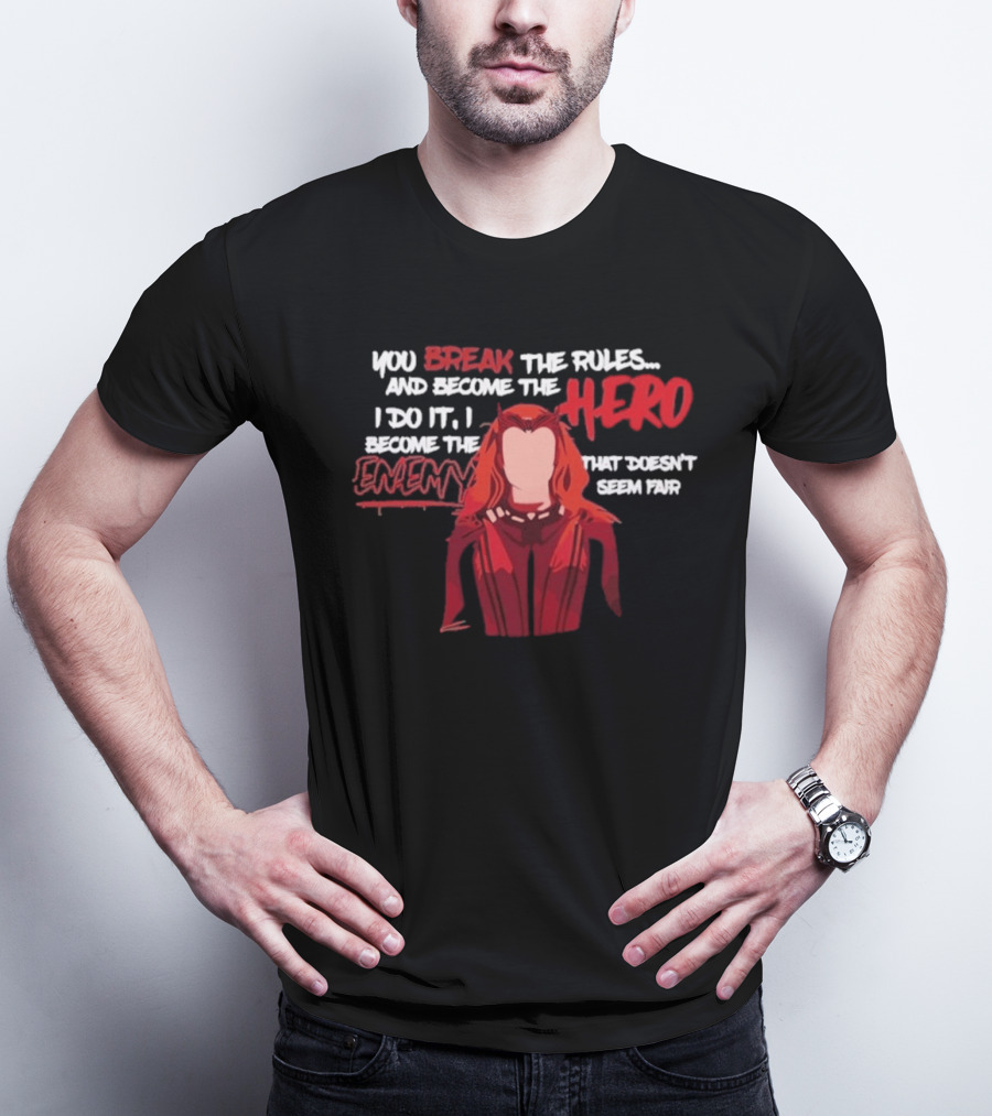 You Break The Rules And Become The Hero I Do It I Become The Enemy T-Shirt
