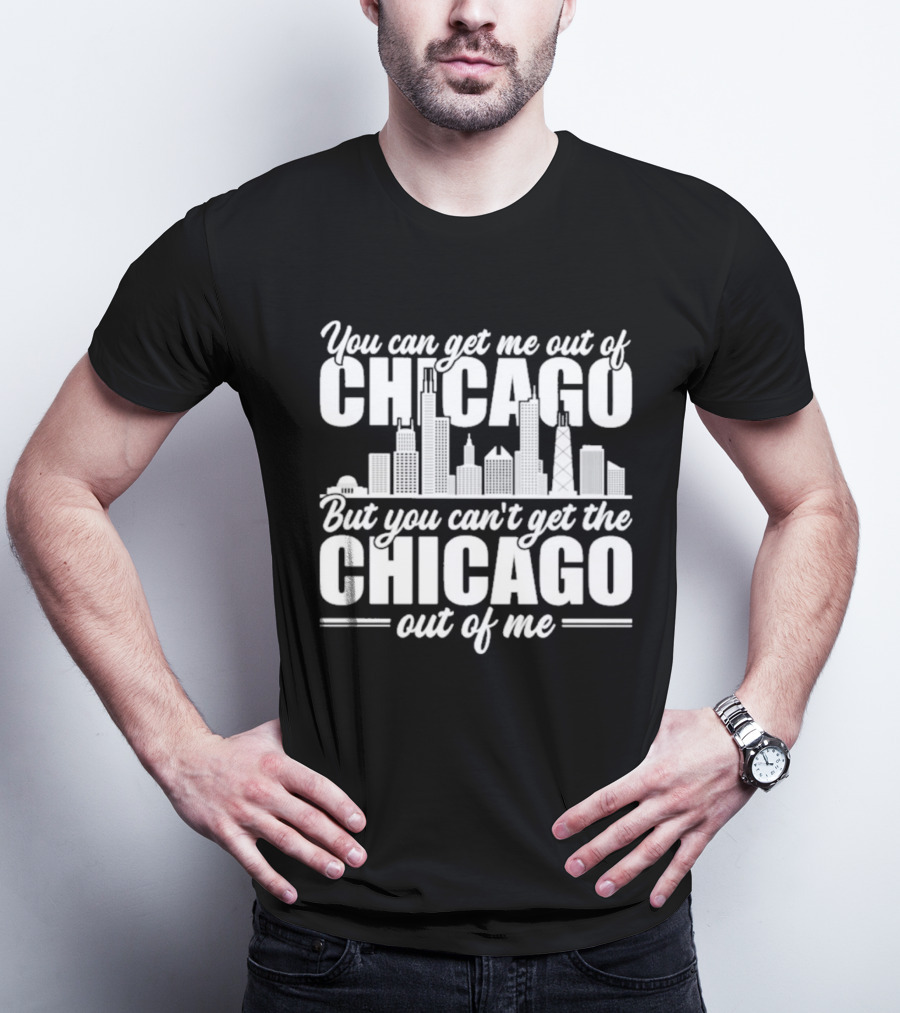 You Can Get Me Out Of Chicago But You Can't Get The Chicago Out Of Me Skyline T-Shirt