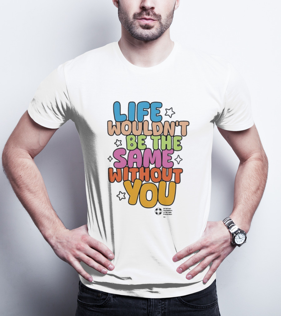 Life Wouldn't Be The Same Without You T-Shirt