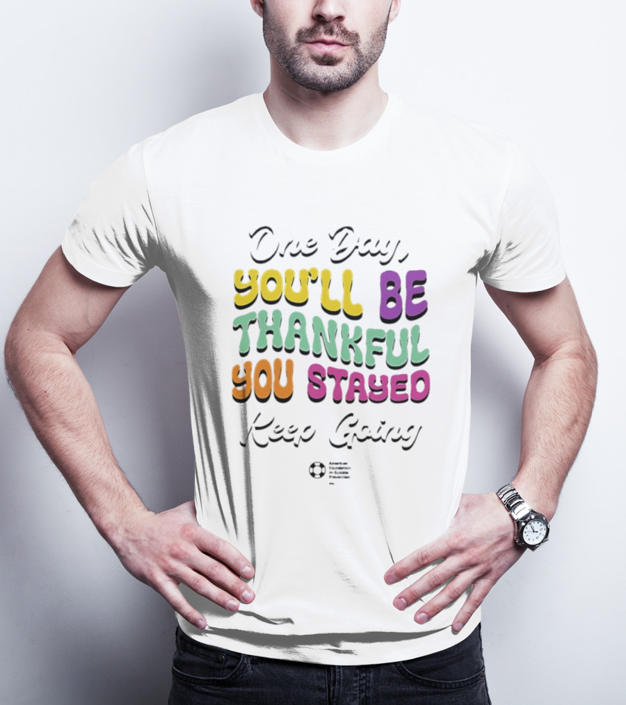 One Day Youll Be Thankful You Stayed Keep Going T-Shirt