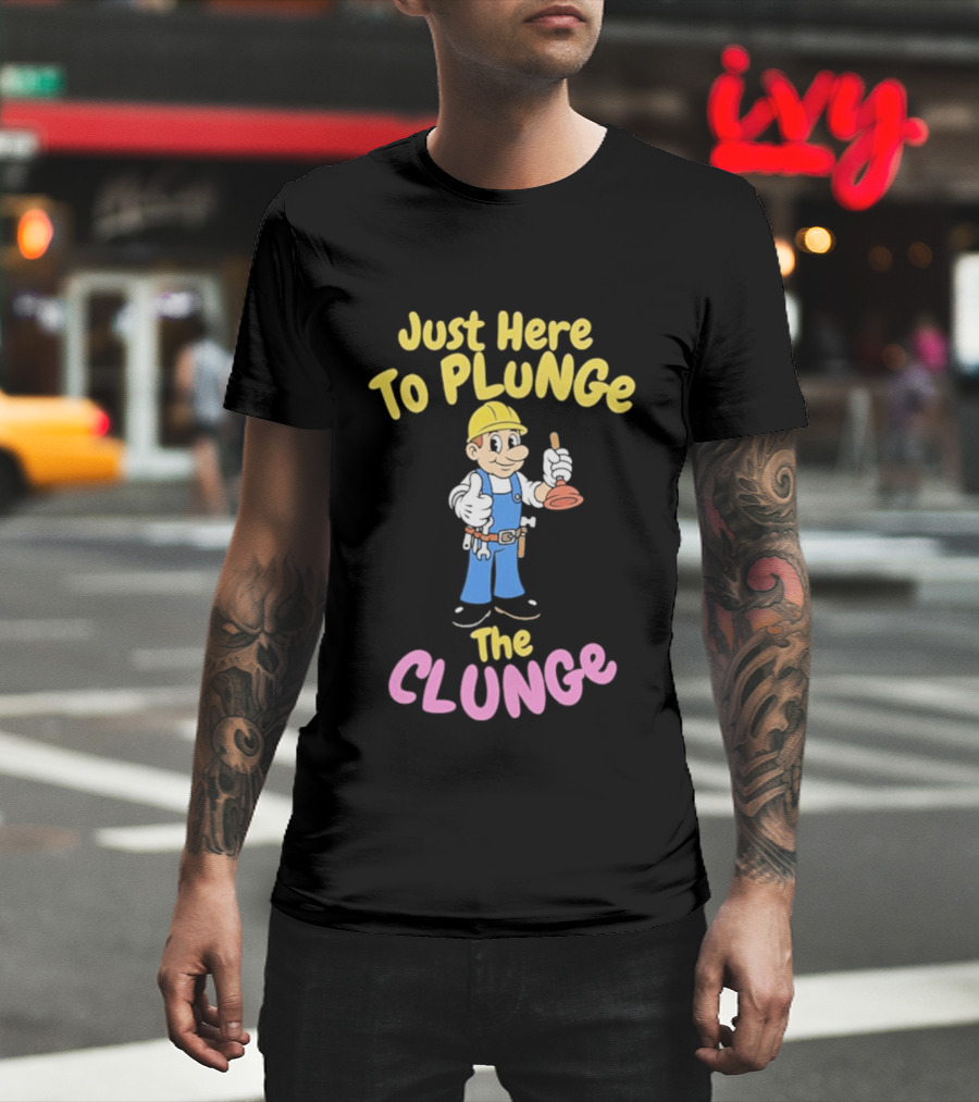 Just Here To Plunge The Clunge Plumber Cartoon T-Shirt
