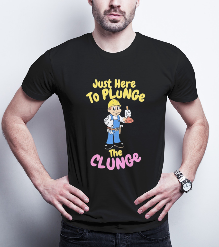Just Here To Plunge The Clunge Plumber Cartoon T-Shirt
