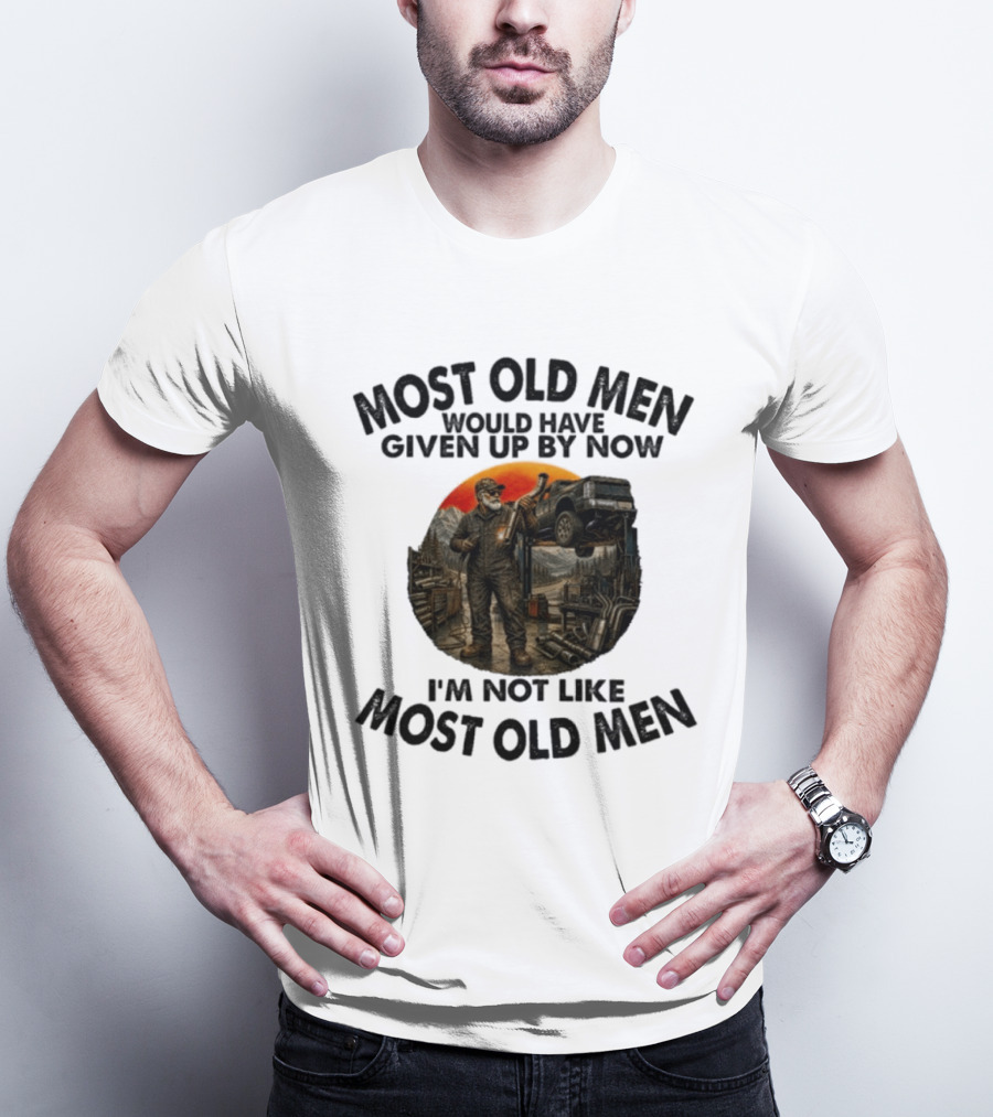 Exhaust Specialist Most Old Men Would Have Given Up By Now I'm Not Like Most Old Men T-Shirt