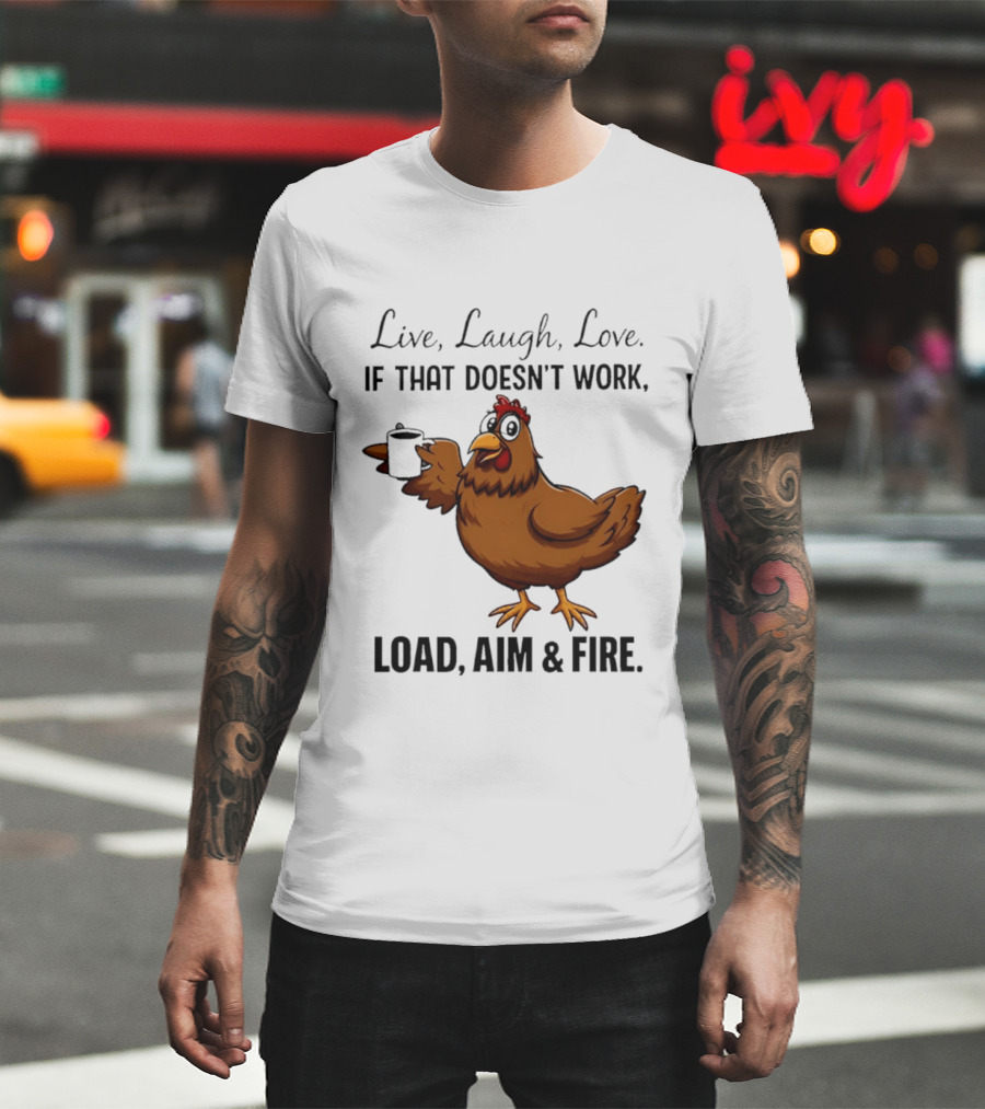 Live Laugh Love If That Doesn't Work Load Aim And Fire Chicken With Coffee Cup T-Shirt