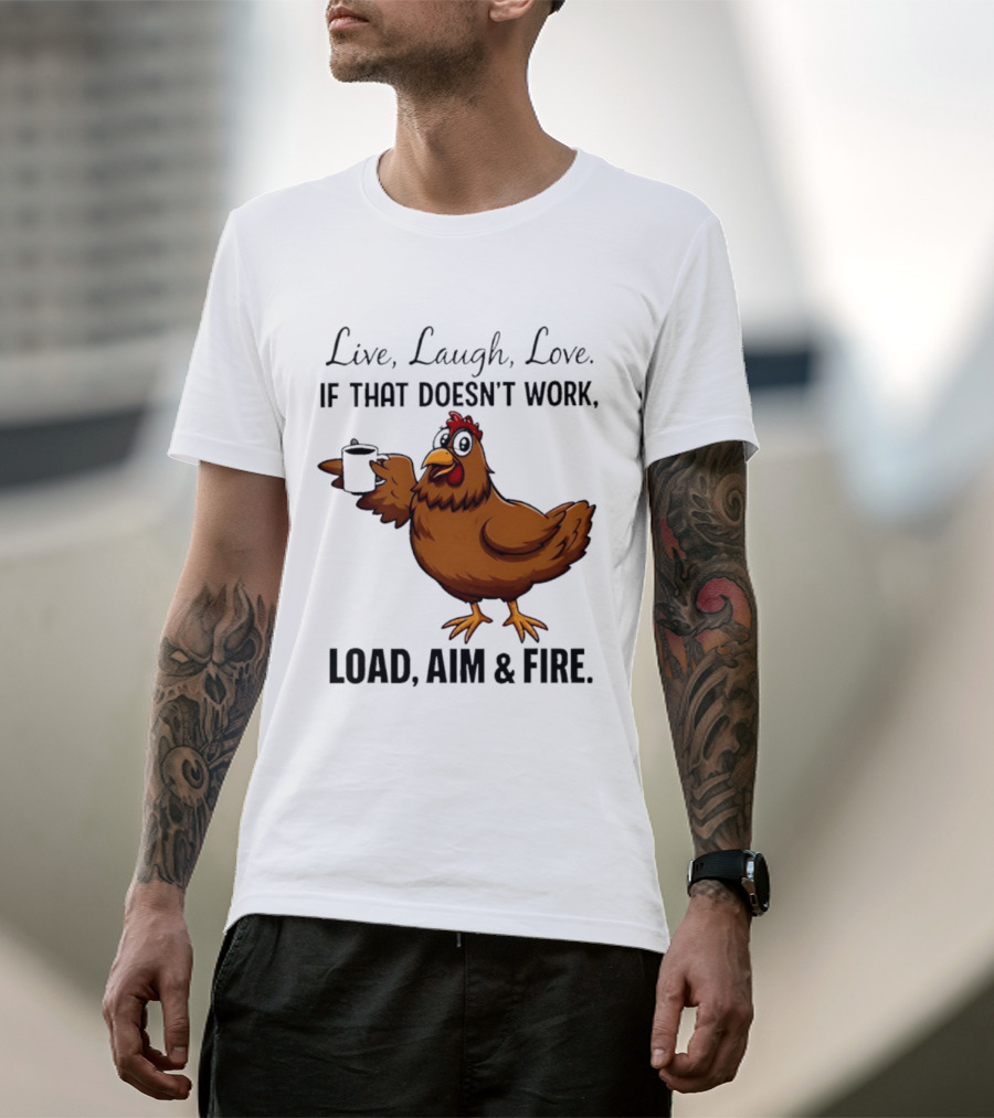 Live Laugh Love If That Doesn't Work Load Aim And Fire Chicken With Coffee Cup T-Shirt