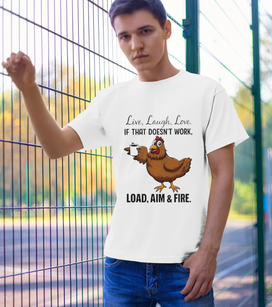 Live Laugh Love If That Doesn't Work Load Aim And Fire Chicken With Coffee Cup T-Shirt