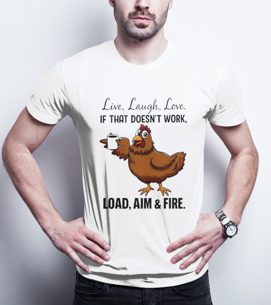 Live Laugh Love If That Doesn't Work Load Aim And Fire Chicken With Coffee Cup T-Shirt