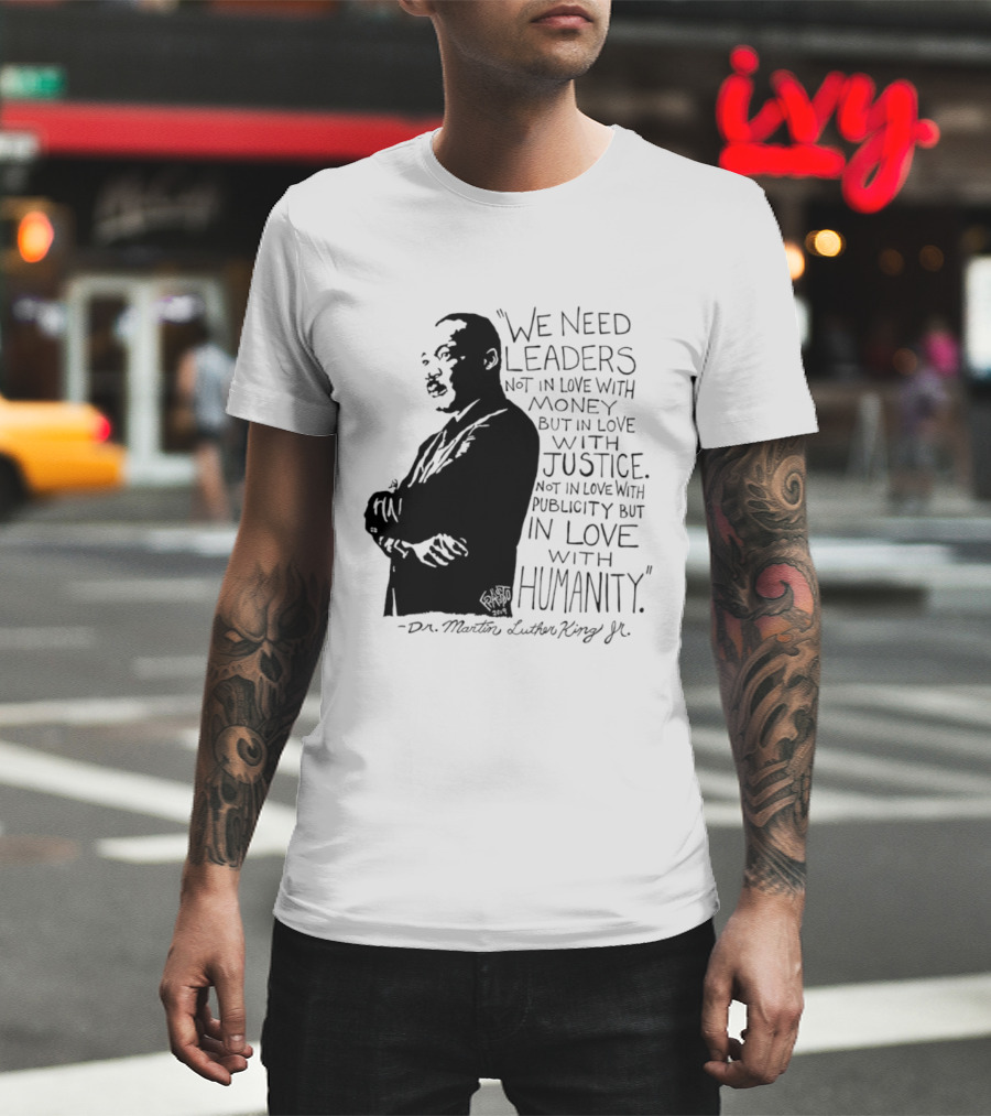 Martin Luther King Quote Leaders In Love With Justice And Humanity T-Shirt
