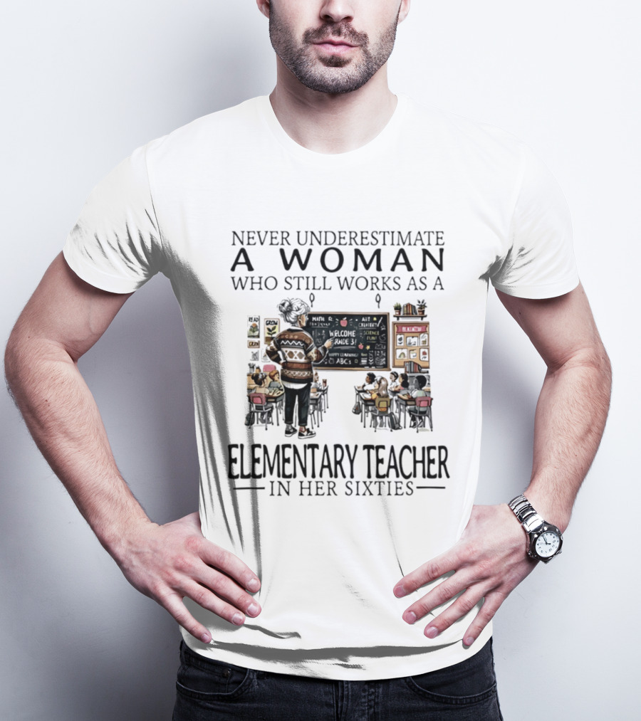 Never Underestimate A Woman Who Still Works As An Elementary Teacher In Her Sixties Classroom Scene T-Shirt