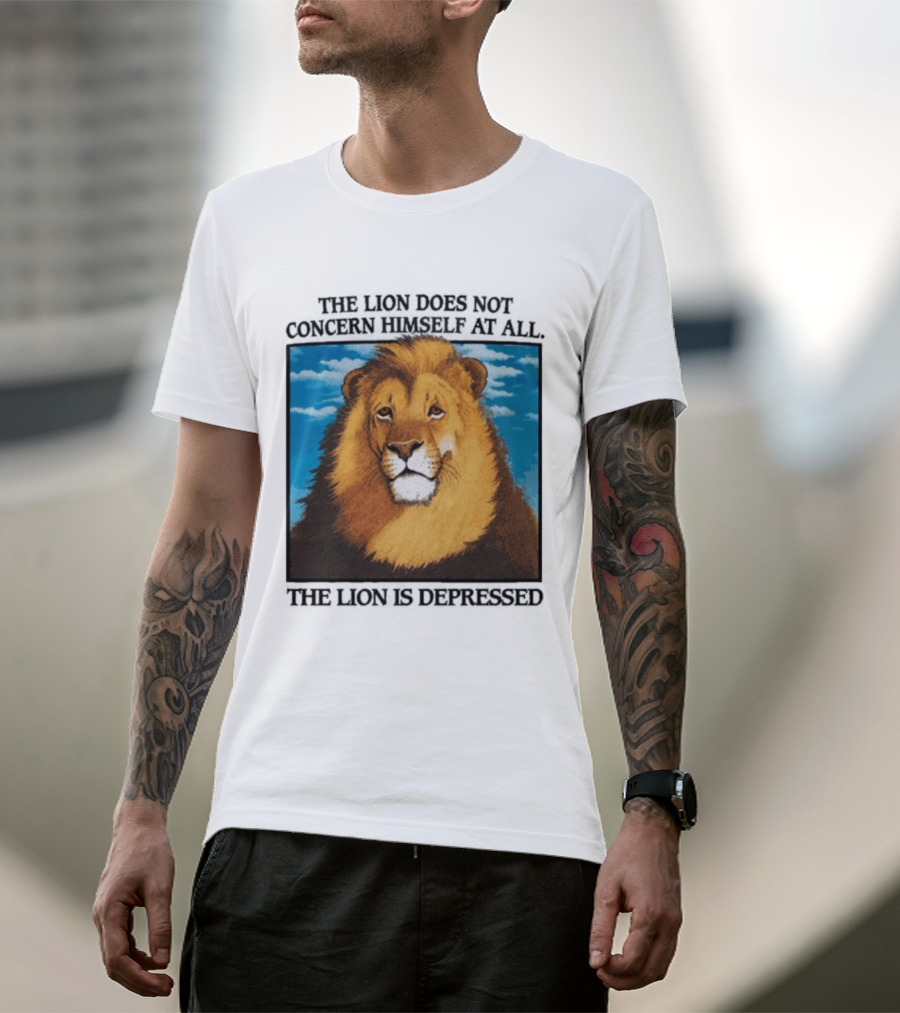 The Lion Does Not Concern Himself The Lion Is Depressed T-Shirt