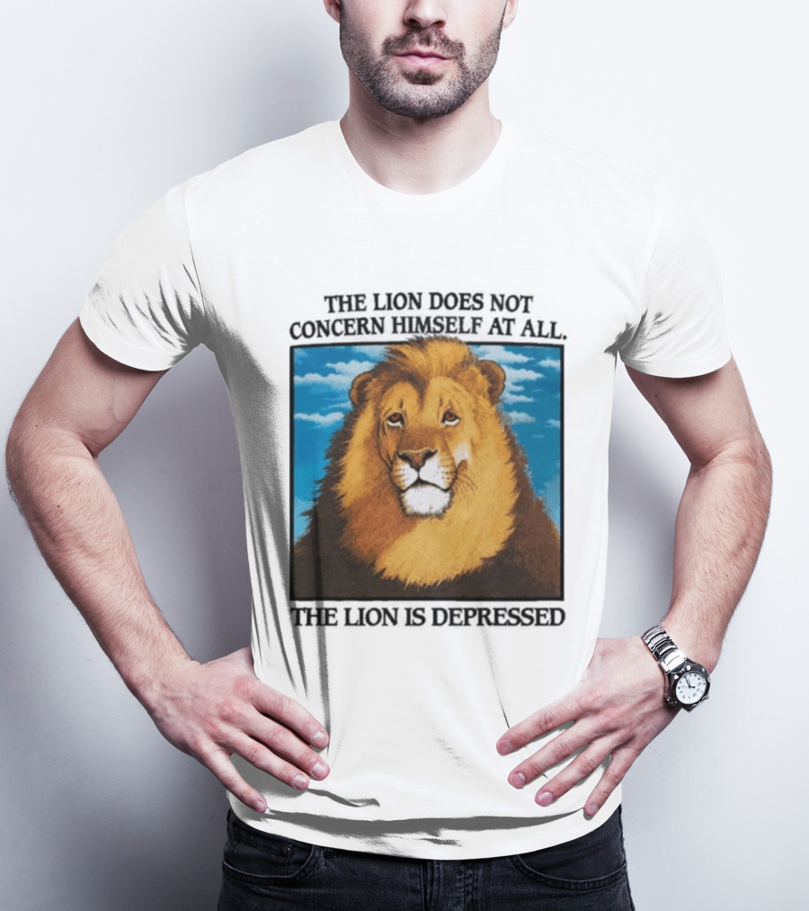 The Lion Does Not Concern Himself The Lion Is Depressed T-Shirt