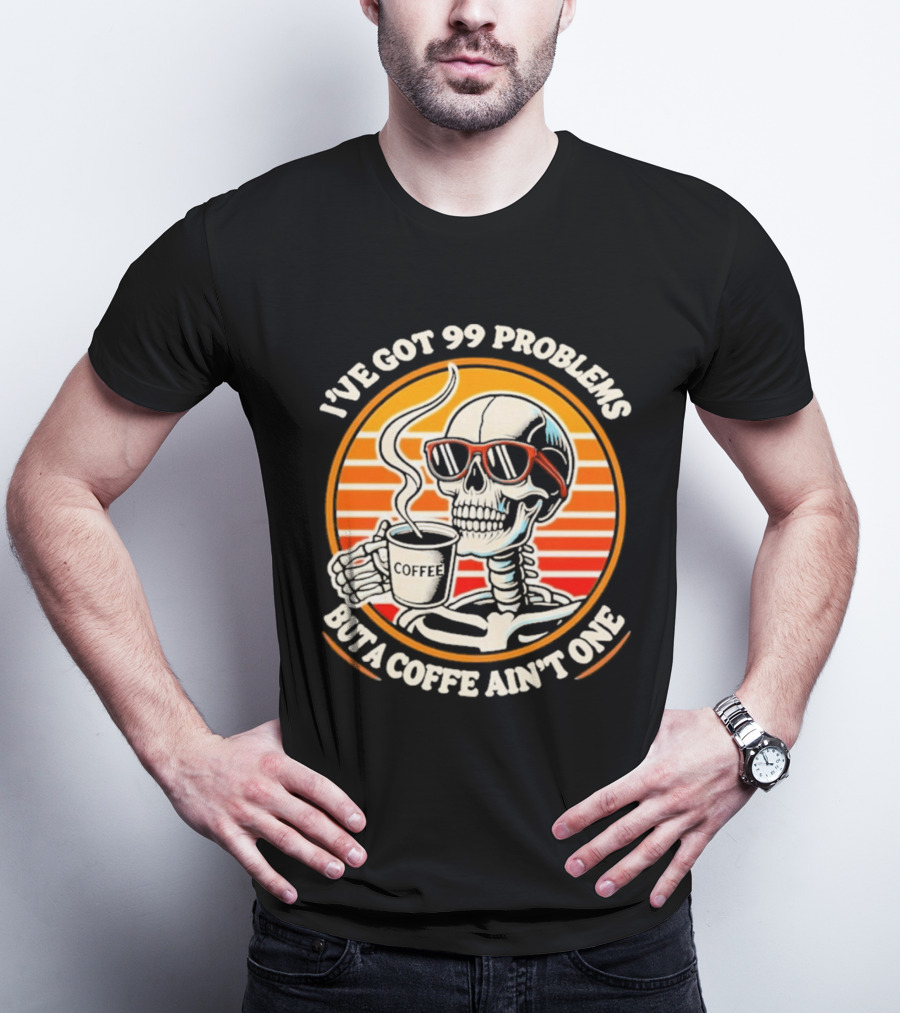 I've Got 99 Problems But A Coffee Ain't One Skeleton Sunglasses T-Shirt
