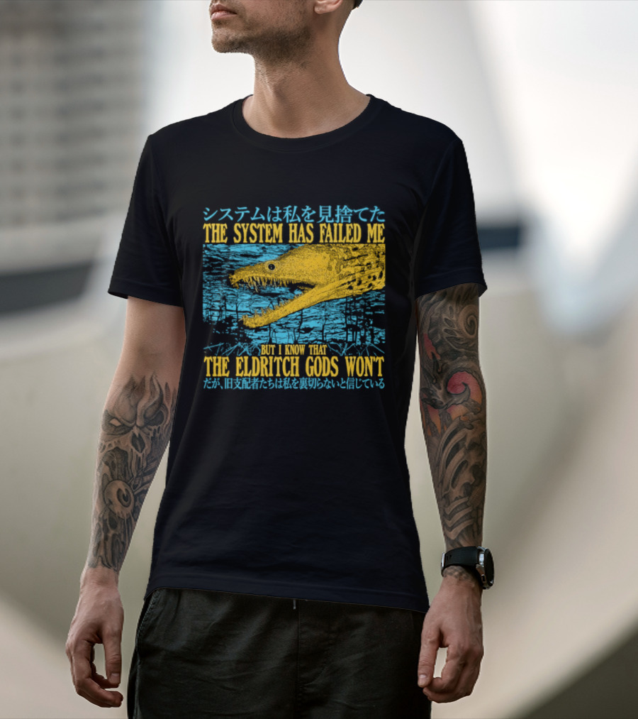 Best The System Has Failed Me But I Know That The Eldritch Gods Won't T-Shirt