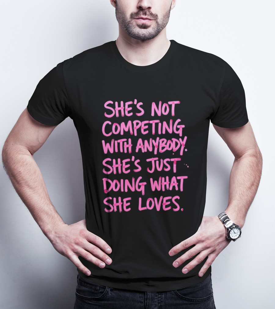 She's Not Competing With Anybody She's Just Doing What She Loves Empowerment Message T-Shirt