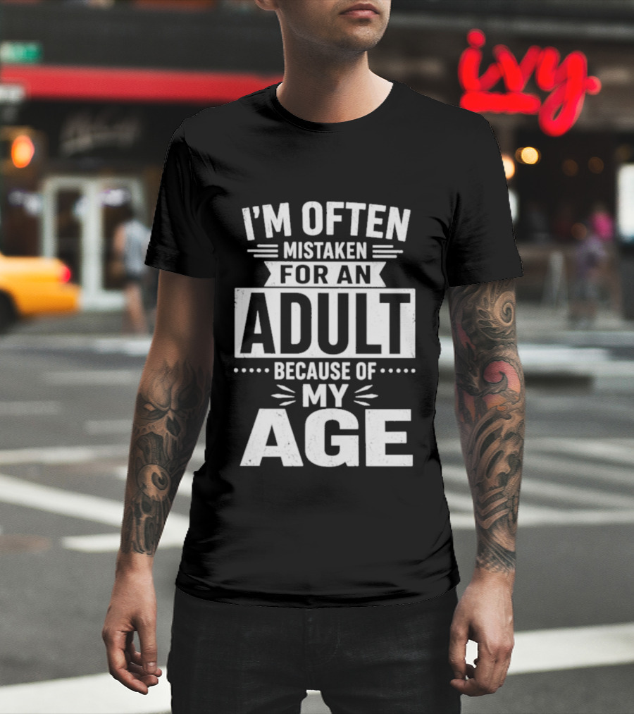 I'm Often Mistaken For An Adult Because Of My Age T-Shirt
