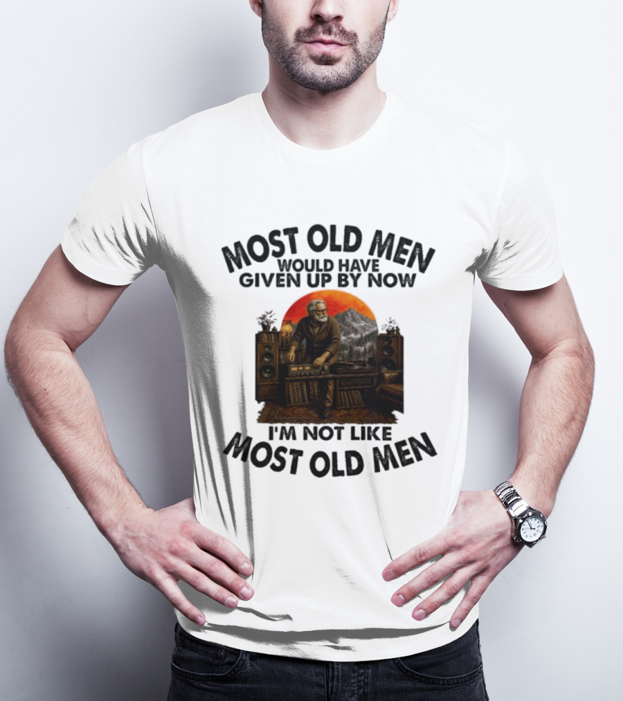 Audiophile Most Old Men Would Have Given Up By Now I'm Not Like Most Old Men Vintage Music Lover T-Shirt
