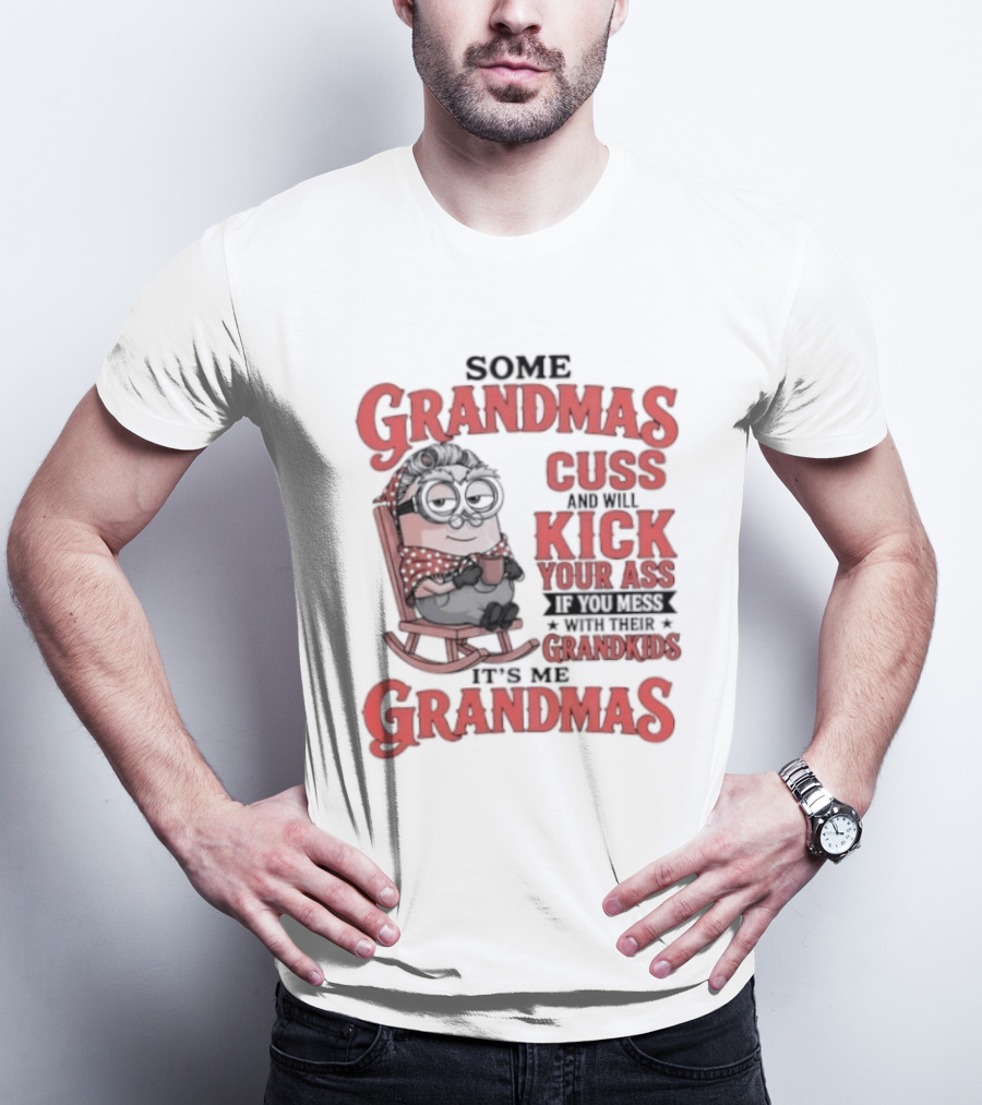 Minions Some Grandmas Cuss And Will Kick Your Ass If You Mess With Their Grandkids T-Shirt
