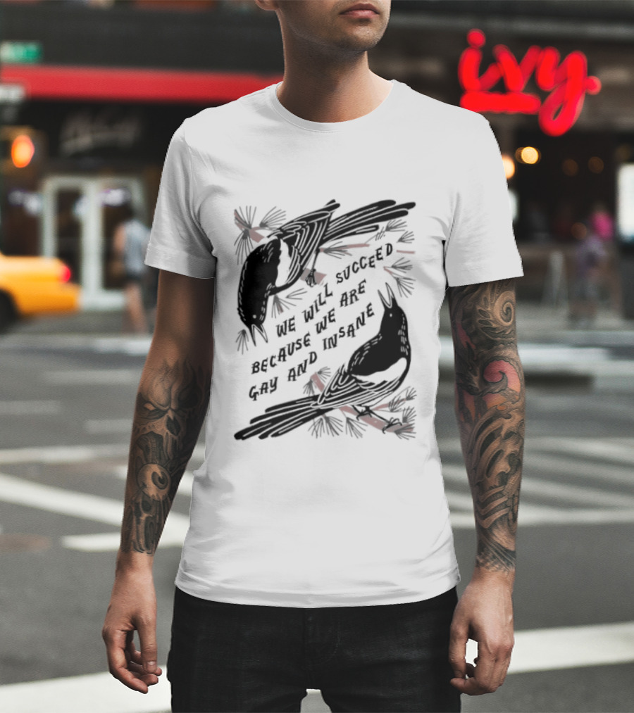 We Will Succeed Because We Are Gay And Insane With Blackbirds And Red Bows T-Shirt