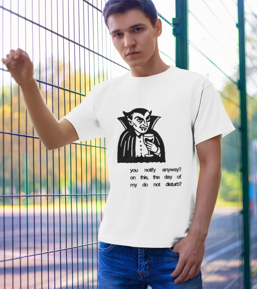 You Notify Anyway On This The Day Of My Do Not Disturb Dracula Vampire T-Shirt