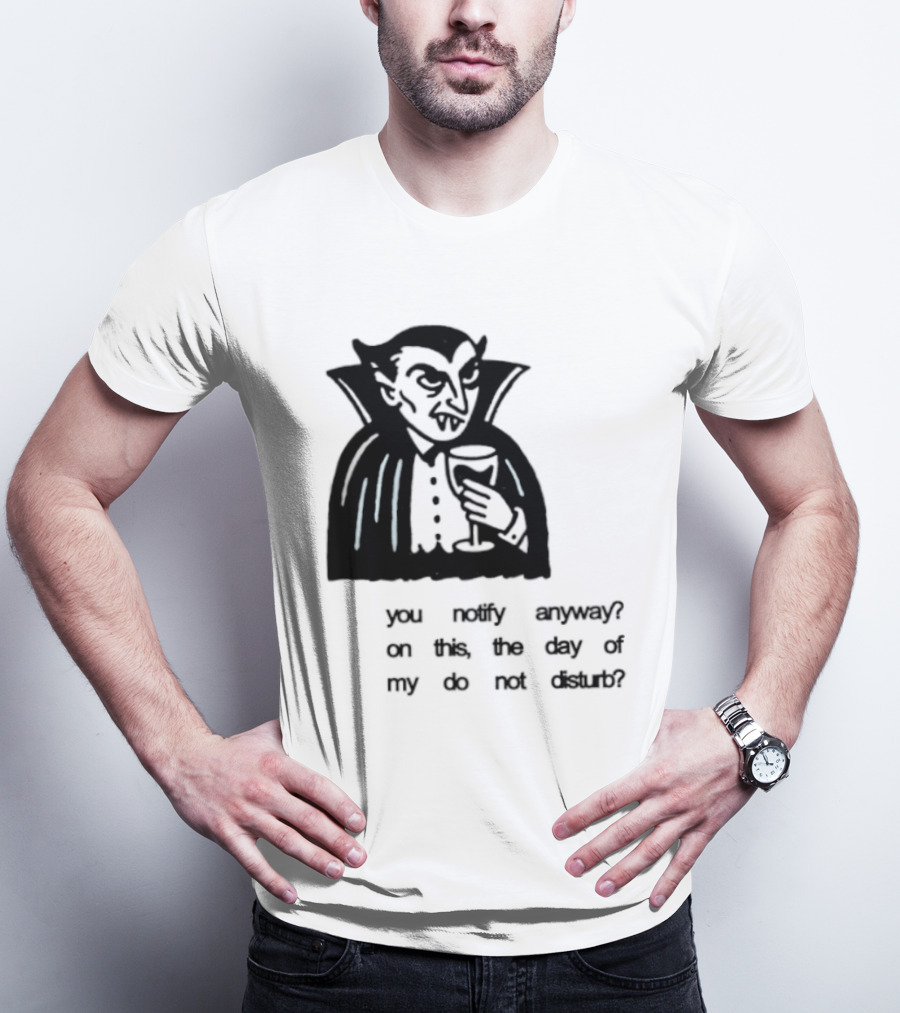 You Notify Anyway On This The Day Of My Do Not Disturb Dracula Vampire T-Shirt