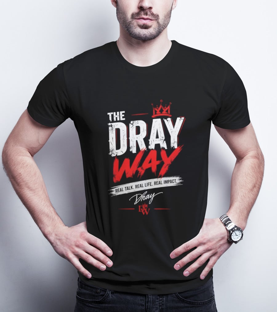 The Dray Way Real Talk Real Life Real Impact Crown And Signature T-Shirt