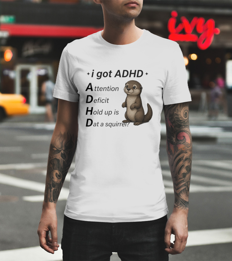 I Got ADHD Attention Deficit Hold Up Is Dat A Squirrel Otter T-Shirt