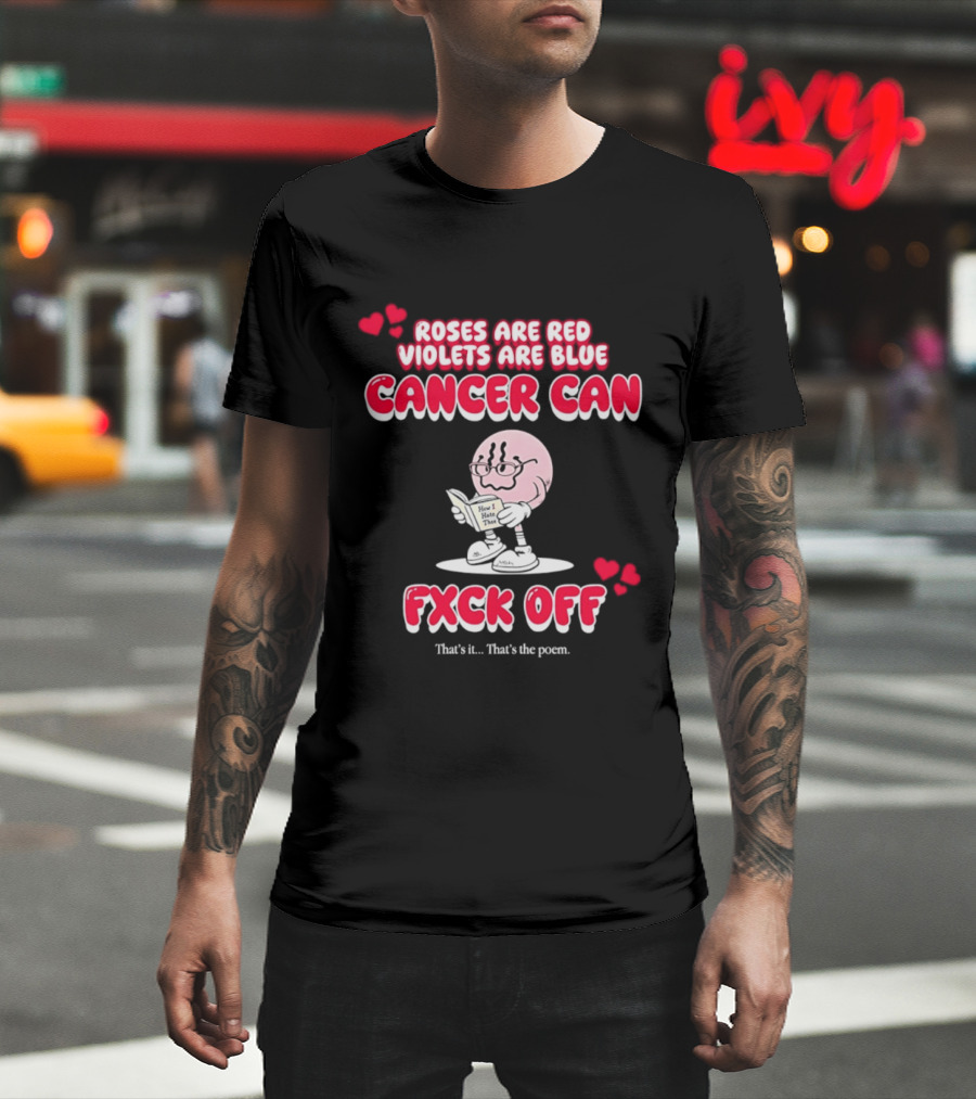 Roses Are Red Violets Are Blue Cancer Can Fxck Off That Is The Poem T-Shirt