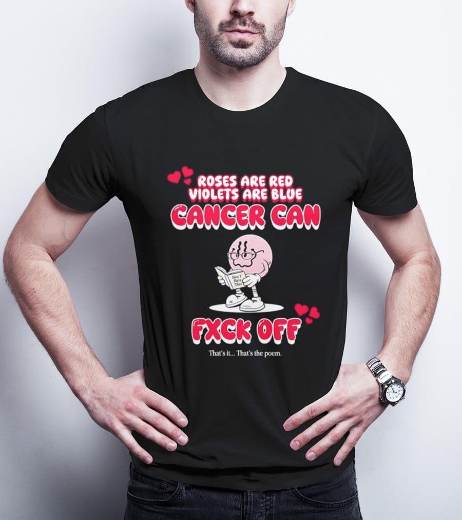 Roses Are Red Violets Are Blue Cancer Can Fxck Off That Is The Poem T-Shirt
