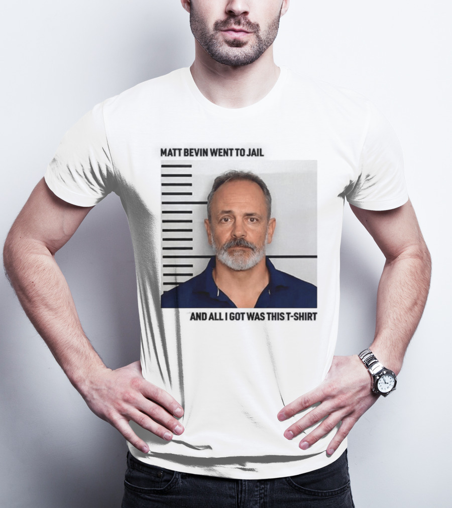 Matt Bevin Went To Jail Shot And All I Got Was This T-Shirt