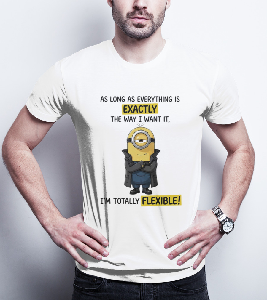 Minion Exactly The Way I Want It I'm Totally Flexible T-Shirt