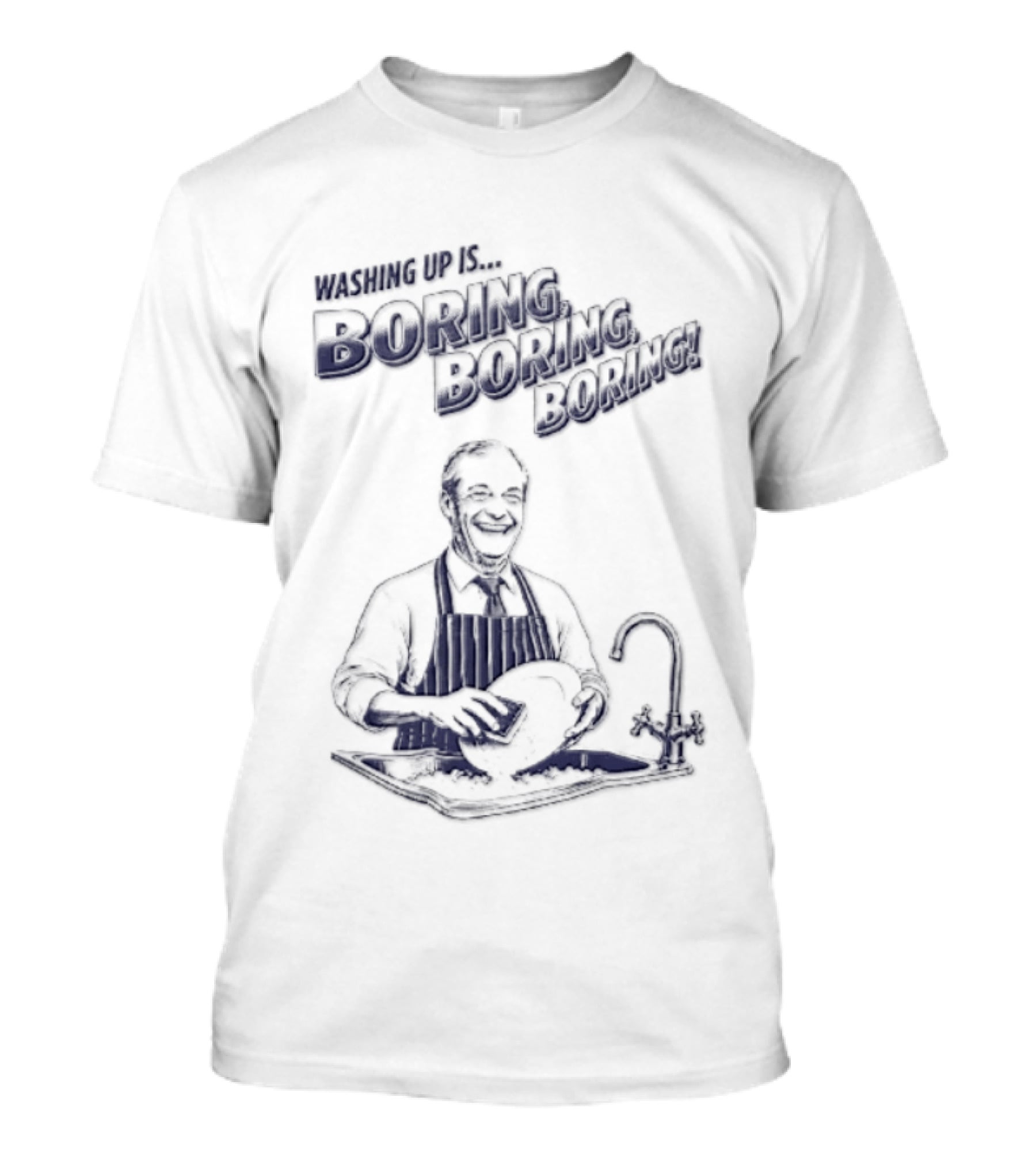 Washing Up Is Boring Boring Boring Nigel Farage T-Shirt