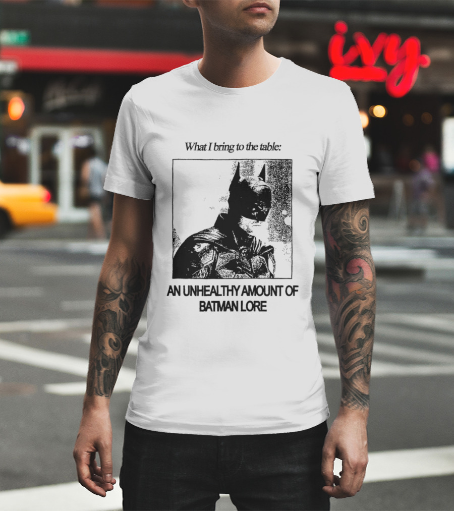 What I Bring To The Table An Unhealthy Amount Of Batman Lore T-Shirt