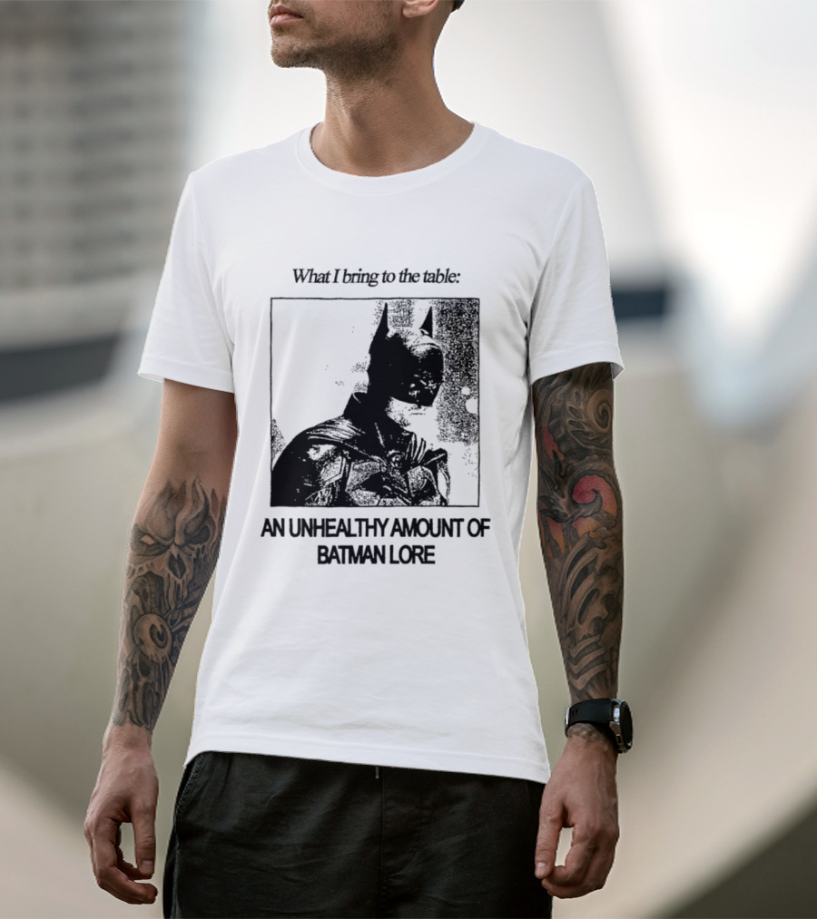 What I Bring To The Table An Unhealthy Amount Of Batman Lore T-Shirt