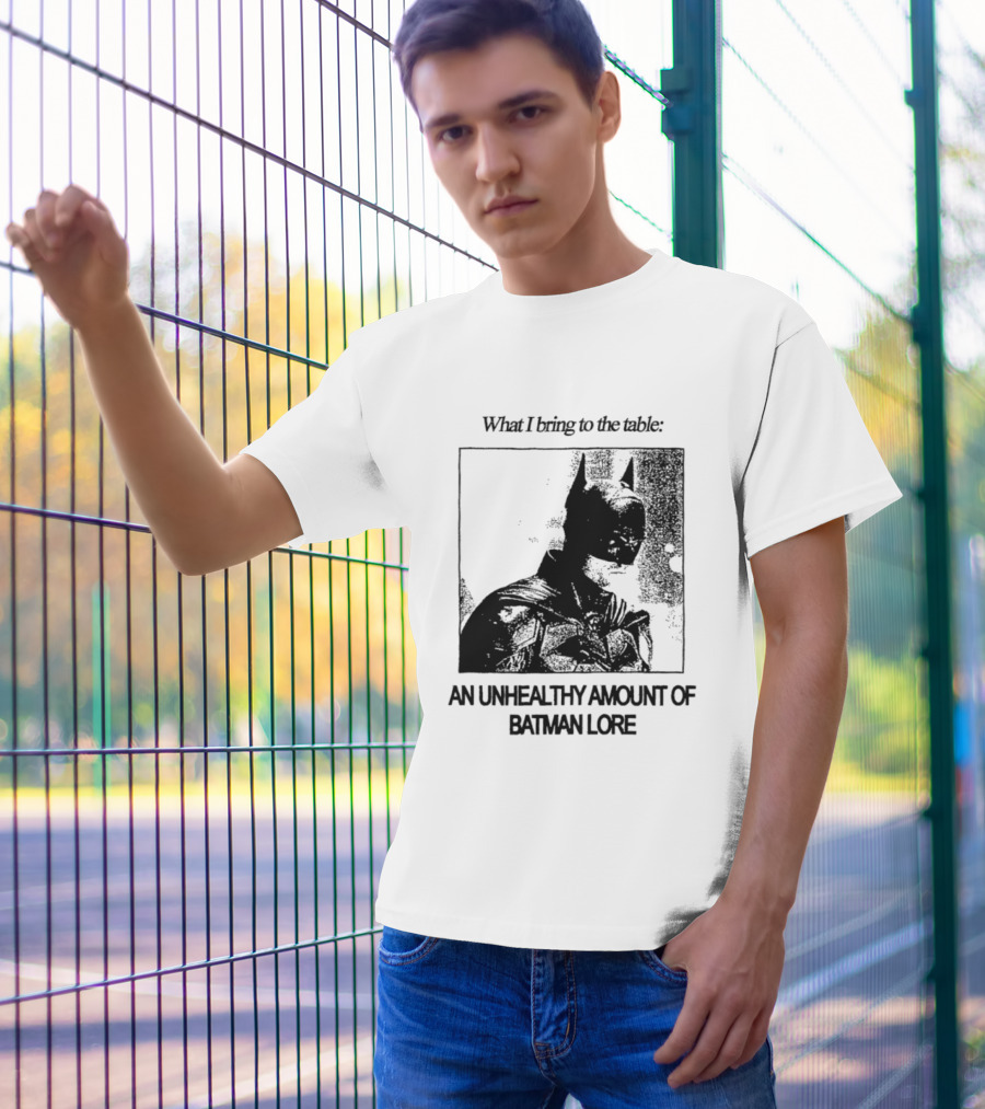 What I Bring To The Table An Unhealthy Amount Of Batman Lore T-Shirt