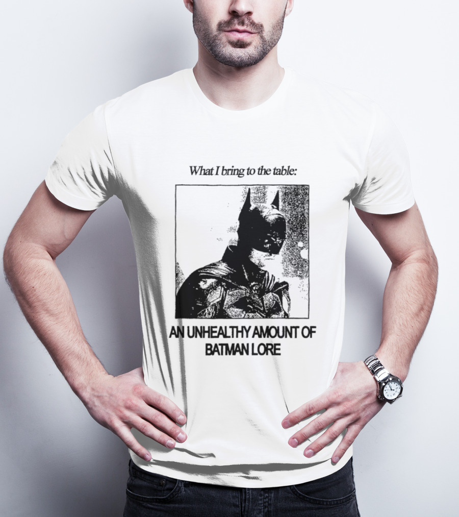 What I Bring To The Table An Unhealthy Amount Of Batman Lore T-Shirt