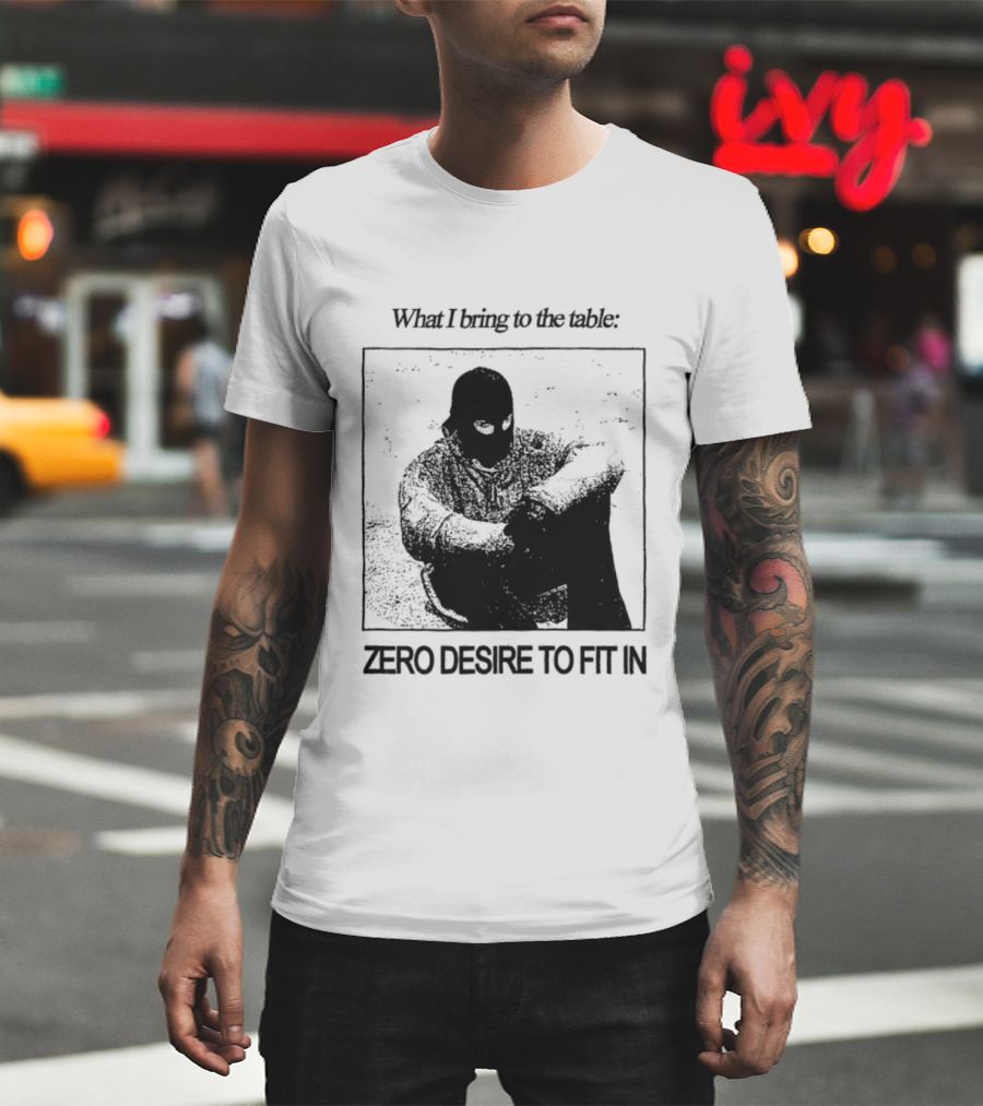 What I Bring To The Table Zero Desire To Fit In Bold Individuality T-Shirt