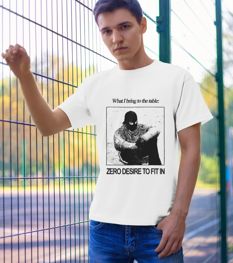 What I Bring To The Table Zero Desire To Fit In Bold Individuality T-Shirt