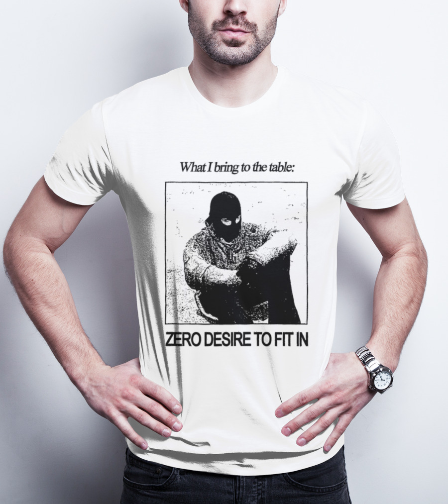 What I Bring To The Table Zero Desire To Fit In Bold Individuality T-Shirt