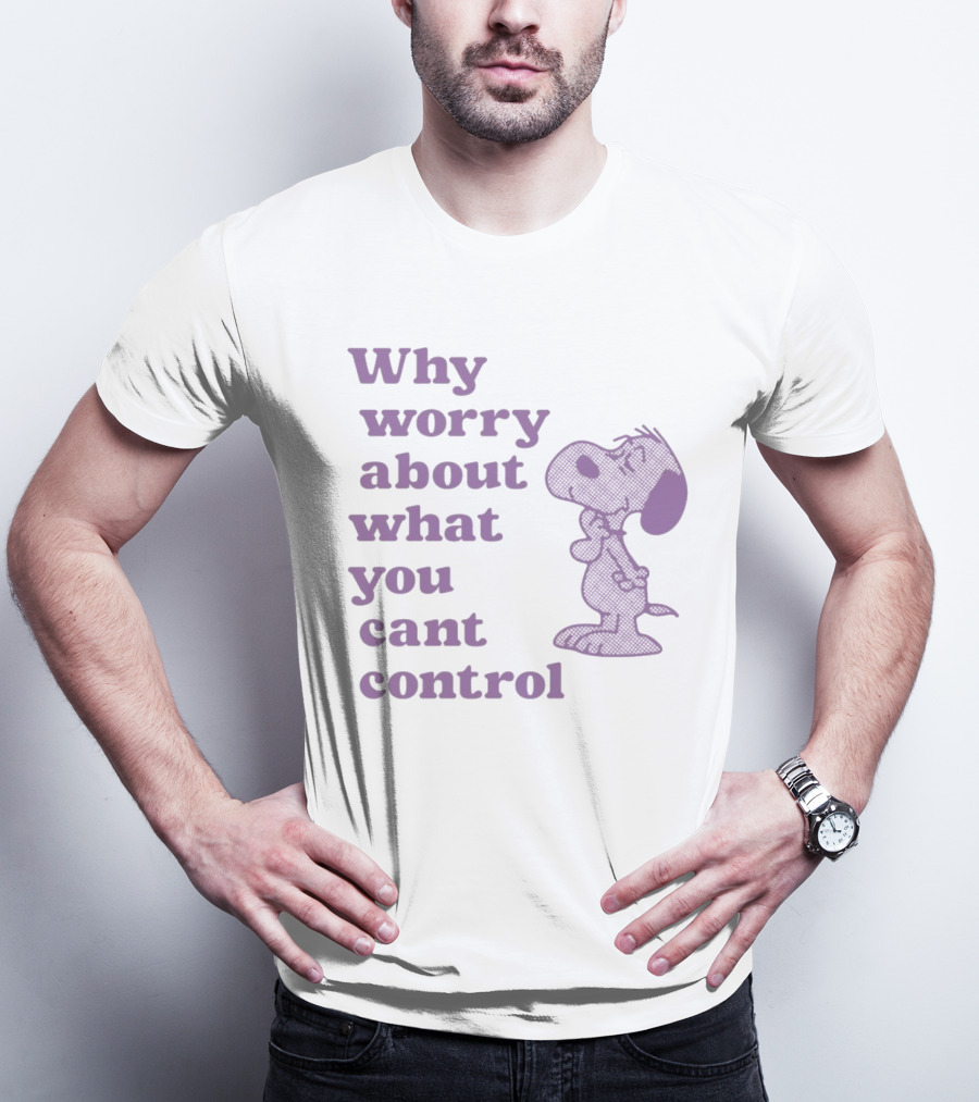 Why Worry About What You Cant Control Snoopy T-Shirt
