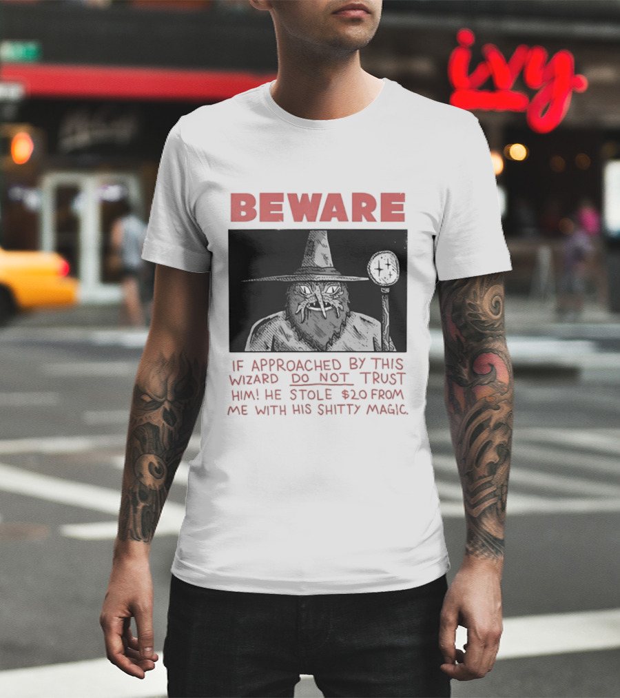 Beware If Approached By This Wizard Do Not Trust Him He Stole $20 From Me With His Shitty Magic T-Shirt