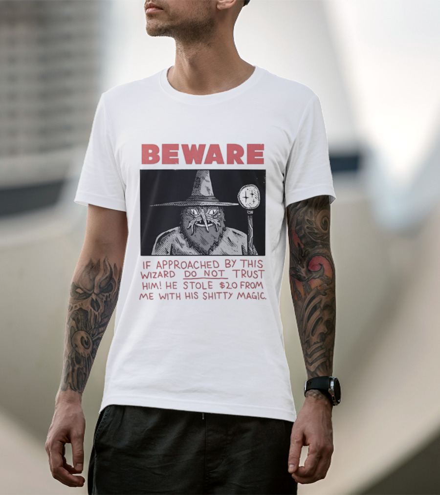 Beware If Approached By This Wizard Do Not Trust Him He Stole $20 From Me With His Shitty Magic T-Shirt