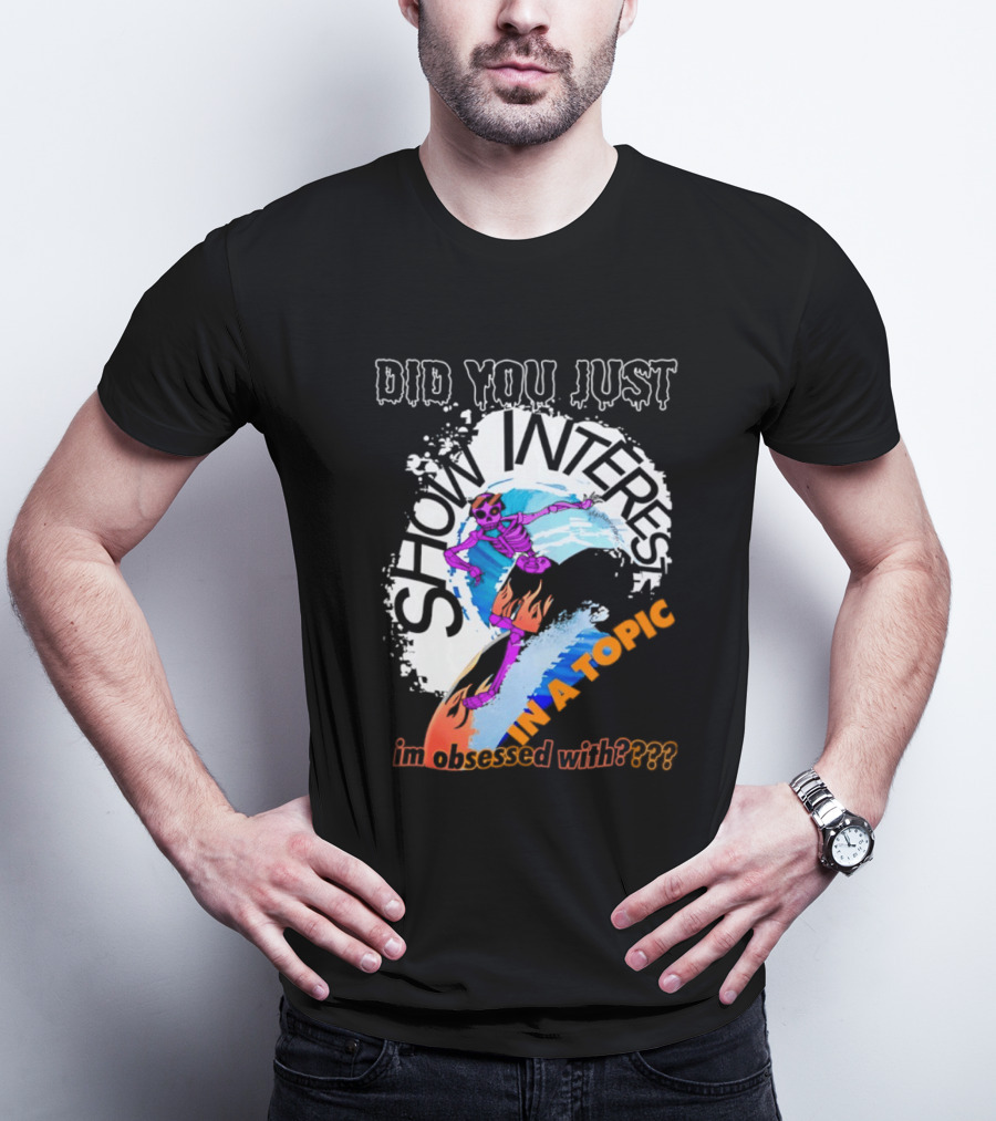 Did You Just Show Interest In A Topic I'm Obsessed With Skeleton Surfing T-Shirt