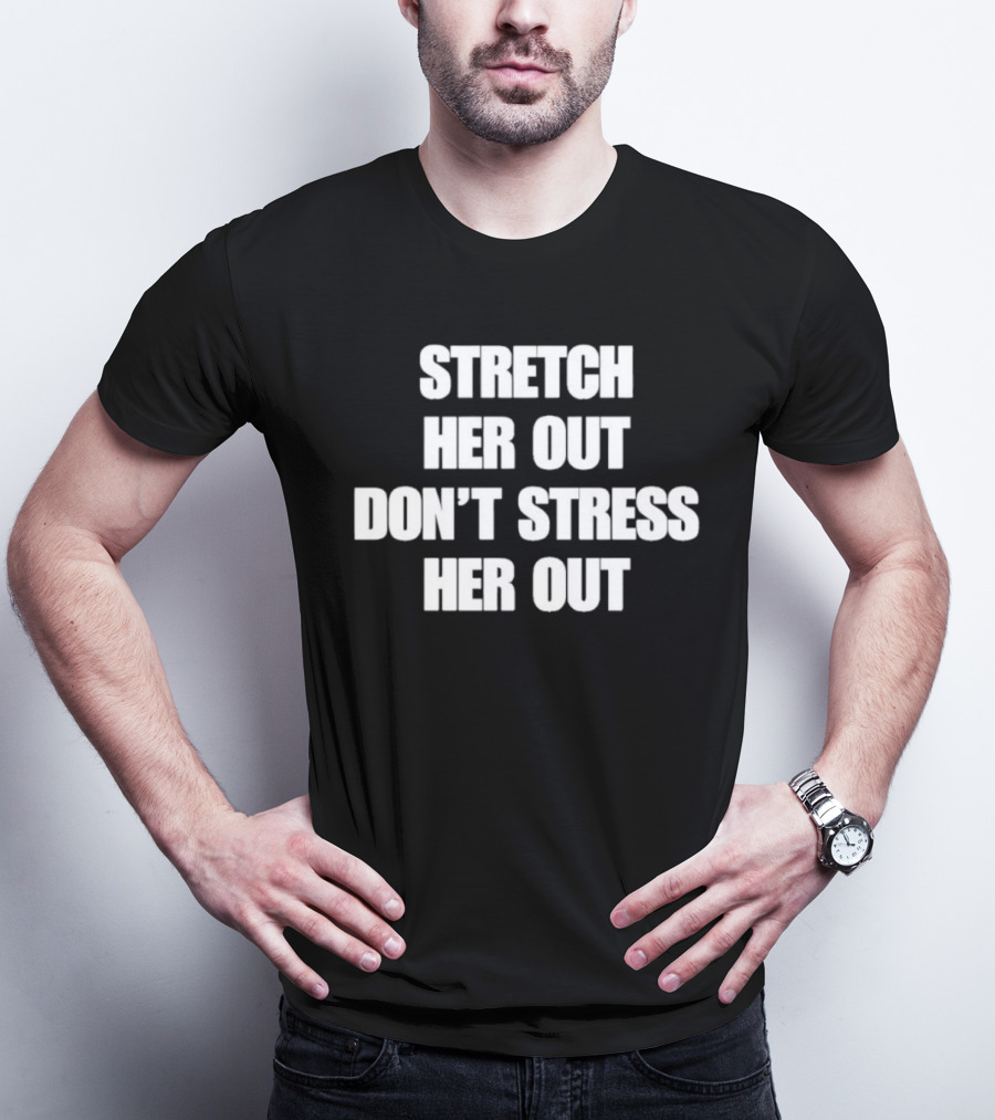 Stretch Her Out Don't Stress Her Out T-Shirt