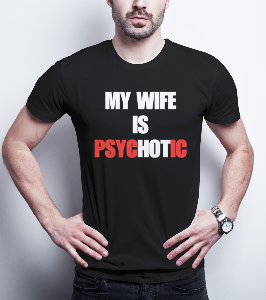 My Wife Is Psychotic PSYC HOT IC T-Shirt