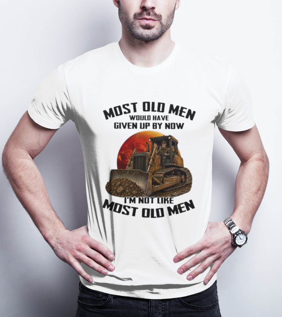 Most Old Men Would Have Given Up Dozer Operator I'm Not Like Most Old Men T-Shirt