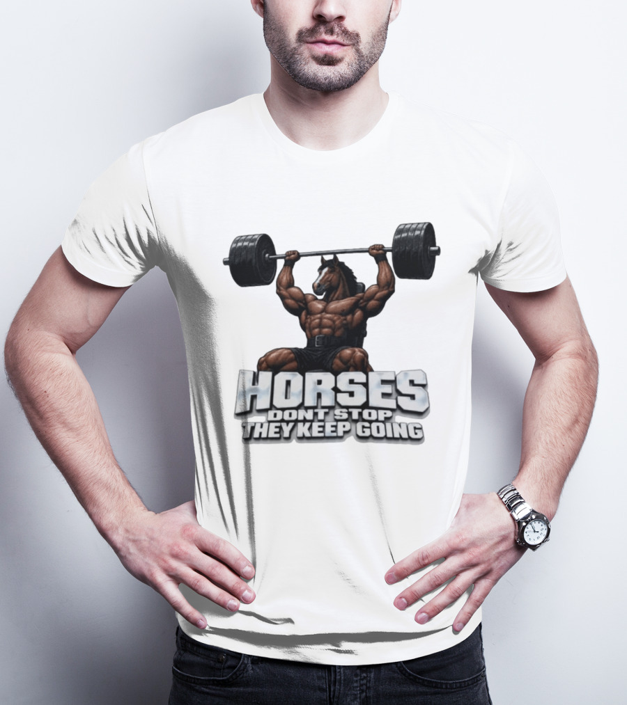 Horses Don't Stop They Keep Going Bodybuilder Lifting Weights T-Shirt