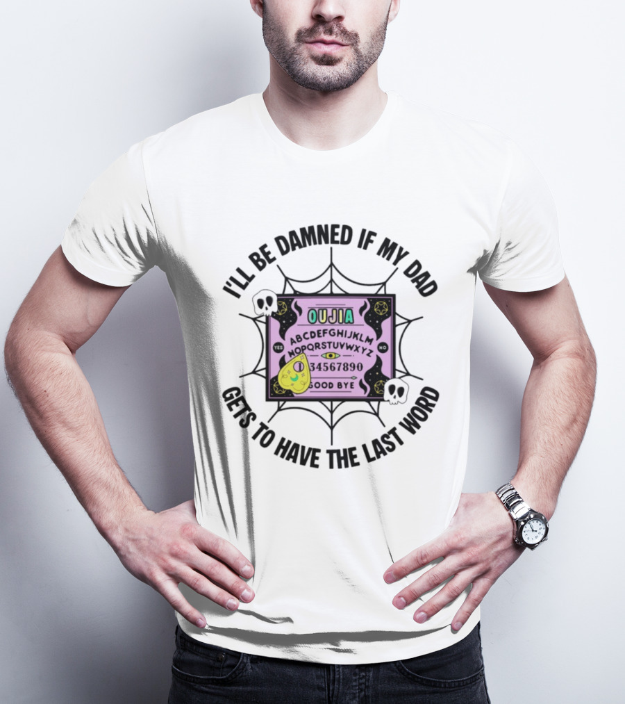 I'll Be Damned If My Dad Gets To Have The Last Word Ouija Board Skulls And Spider Webs T-Shirt